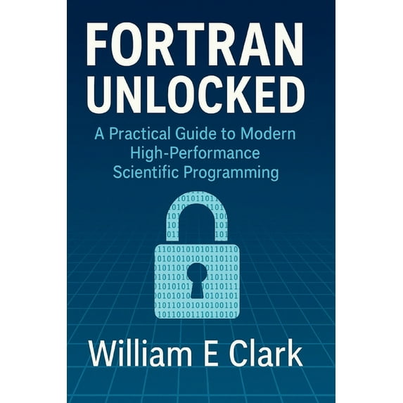 Fortran Unlocked: A Practical Guide to Modern High-Performance ...