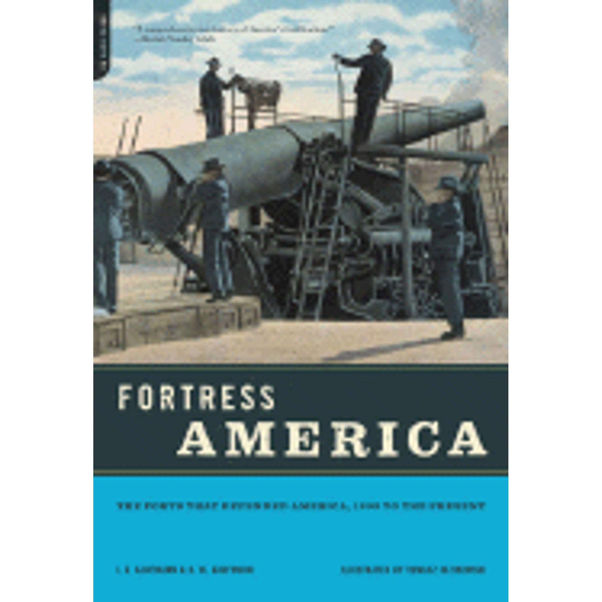 Fortress America : The Forts That Defended America, 1600 to the Present ...