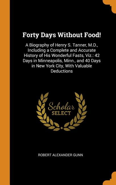 Forty Days Without Food! : A Biography of Henry S. Tanner, M.D ...