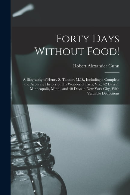 Forty Days Without Food!: A Biography of Henry S. Tanner, M.D ...
