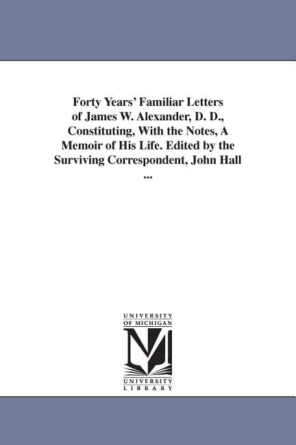 Forty Years' Familiar Letters of James W. Alexander, D. D ...