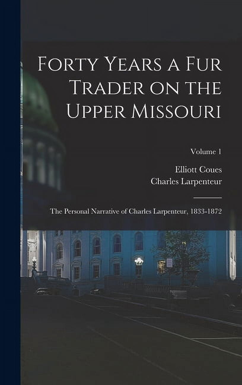 Forty Years a fur Trader on the Upper Missouri; the Personal Narrative ...