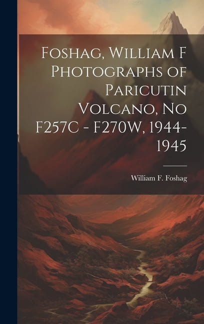 Foshag, William F Photographs of Paricutin Volcano, No F257C - F270W ...