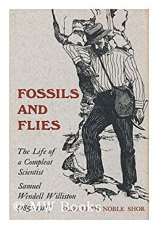 Pre-Owned Fossils and Flies: The Life of a Compleat Scientist Samuel Wendell Williston (1851 ...