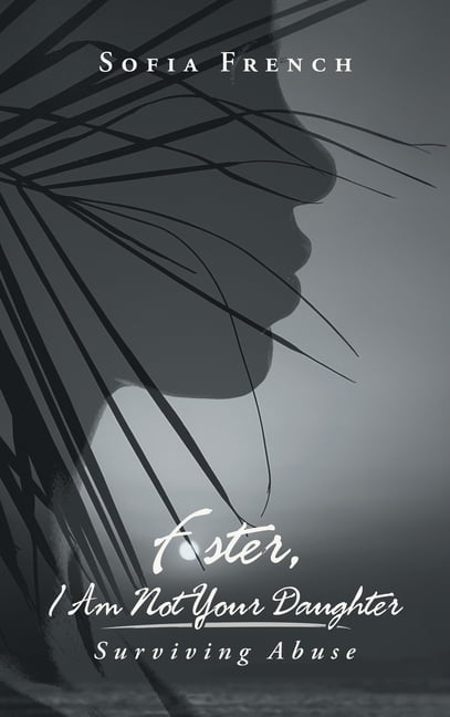 Foster, I Am Not Your Daughter: Surviving Abuse, (Hardcover) - Walmart.com