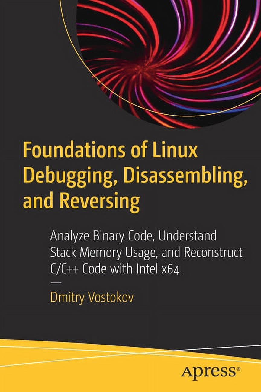 Foundations of Linux Debugging, Disassembling, and Reversing: Analyze ...