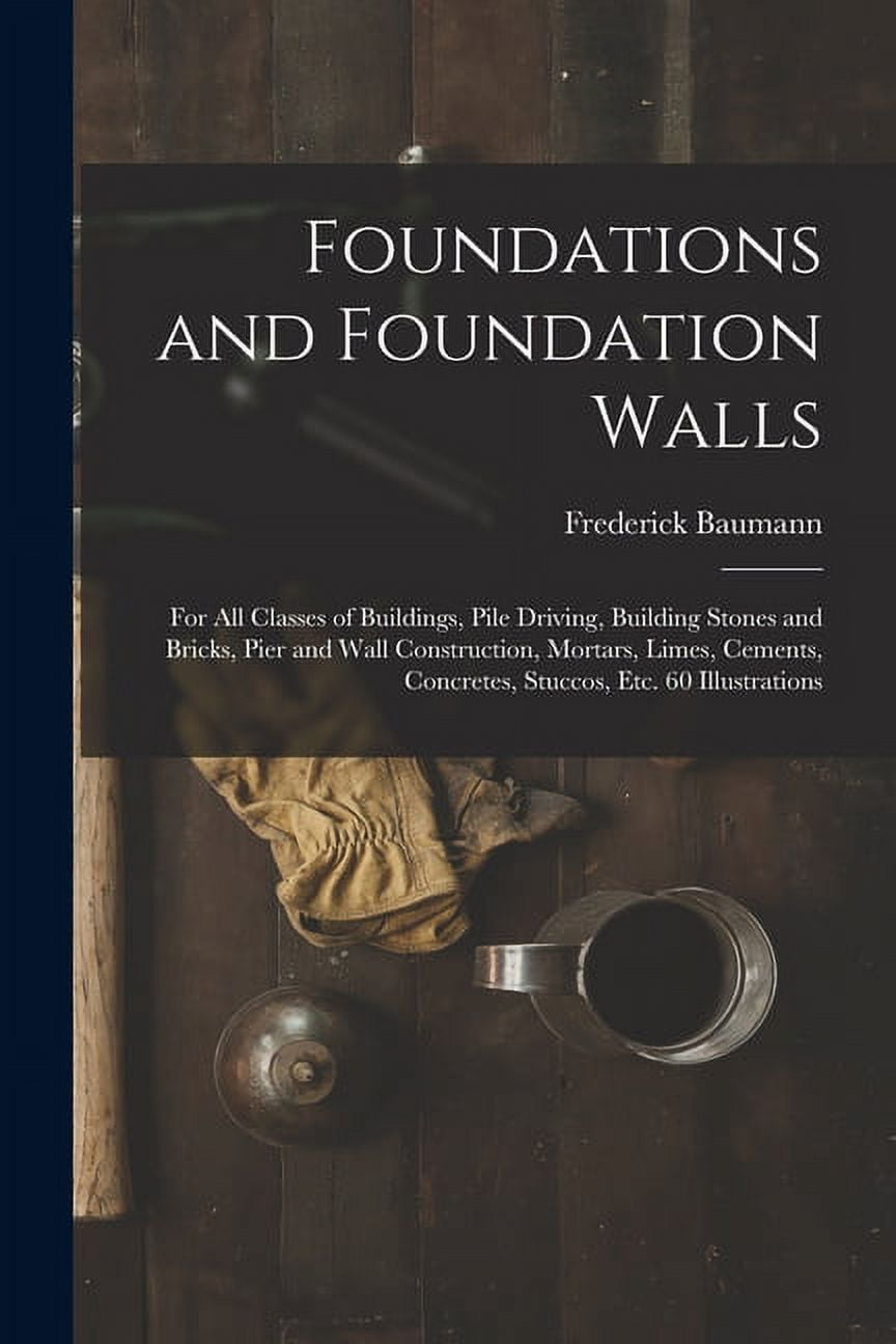 Foundations and Foundation Walls: For All Classes of Buildings, Pile ...
