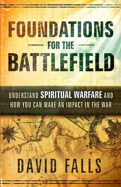Foundations for the Battlefield: Understand Spiritual Warfare and How ...