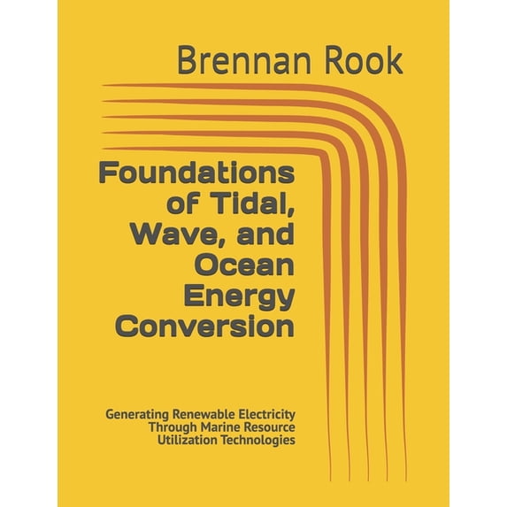 Foundations of Tidal, Wave, and Ocean Energy Conversion: Generating ...