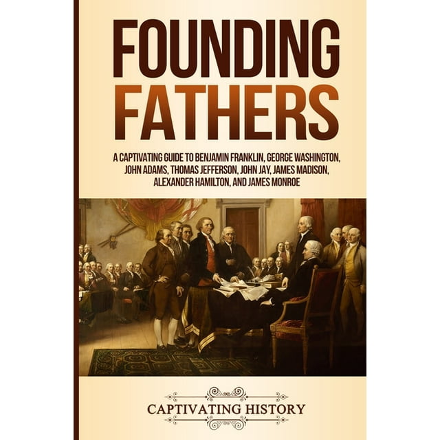 Founding Fathers: A Captivating Guide to Benjamin Franklin, George ...