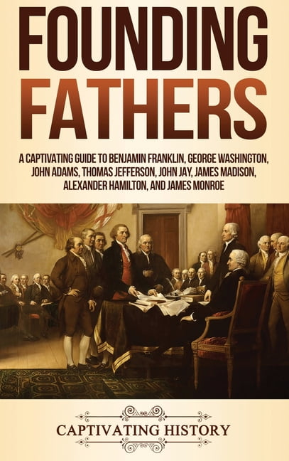 Founding Fathers: A Captivating Guide to Benjamin Franklin, George ...