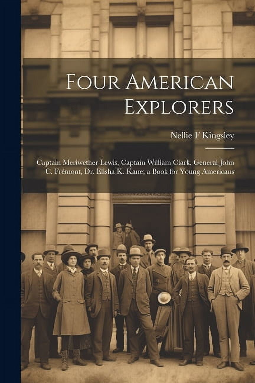 Four American Explorers: Captain Meriwether Lewis, Captain William ...