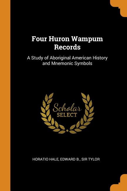 Four Huron Wampum Records: A Study of Aboriginal American History and ...