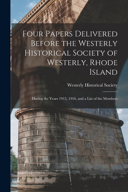 Four Papers Delivered Before the Westerly Historical Society of ...