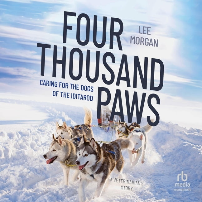 Four Thousand Paws: Caring for the Dogs of the Iditarod, a Veterinarian ...