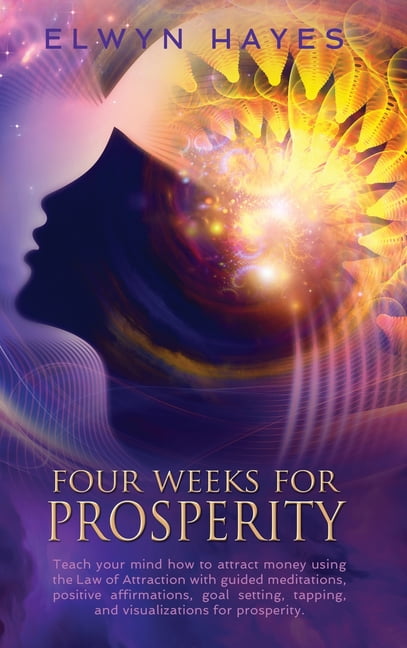 Four Weeks For Prosperity: Teach your mind how to attract money using ...