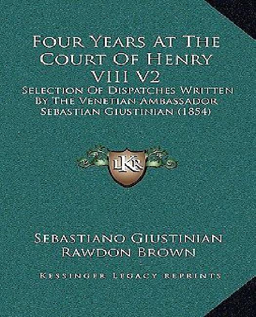 Four Years At The Court Of Henry VIII V2 : Selection Of Dispatches ...