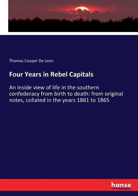 Four Years in Rebel Capitals: An inside view of life in the southern ...