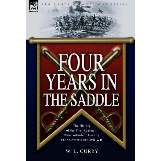 Four Years in the Saddle: the History of the First Regiment Ohio Volunteer Cavalry in the ...
