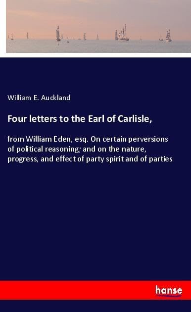Four letters to the Earl of Carlisle,: from William Eden, esq. William ...