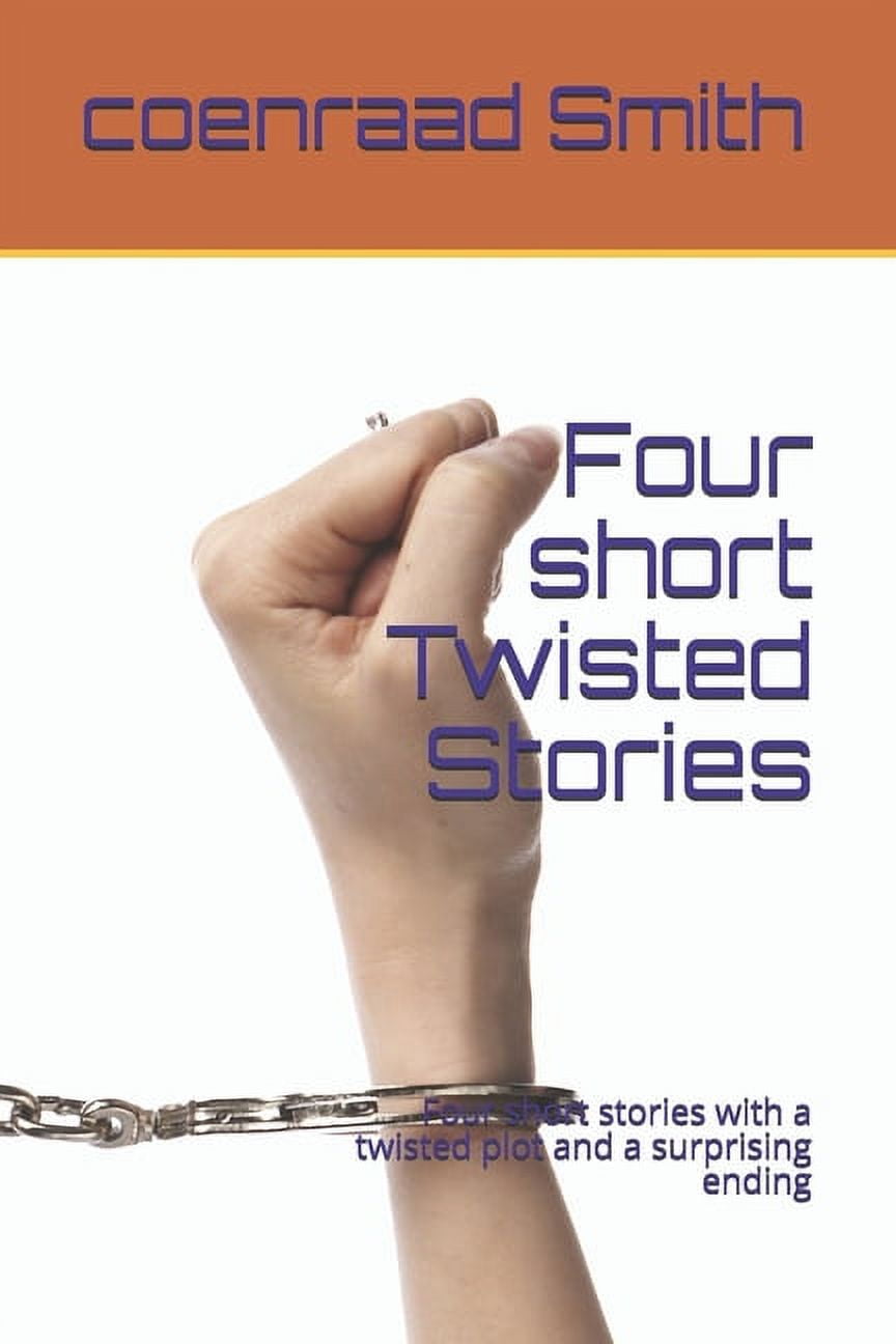 Four short Twisted Stories: 4 Short stories with a twisted plot and a surprising ending ...