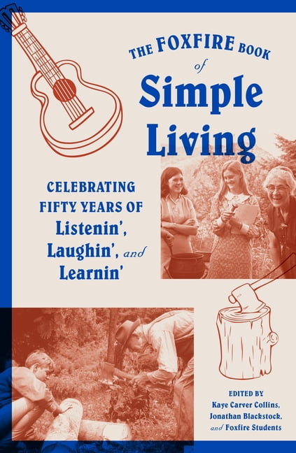 Foxfire The Foxfire Book of Simple Living: Celebrating Fifty Years of ...