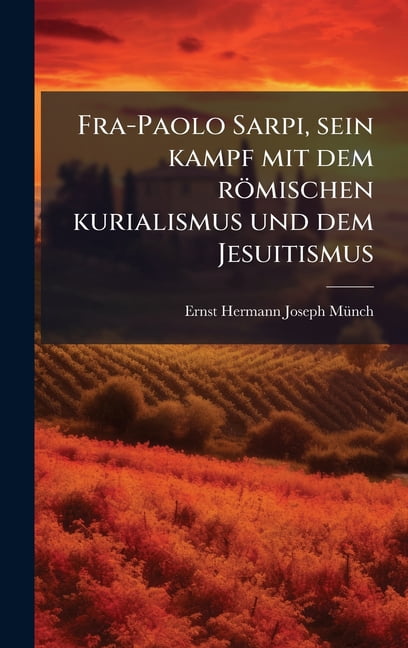 Fra-Paolo Sarpi, sein kampf mit dem rÃ¶mischen kurialismus und dem ...