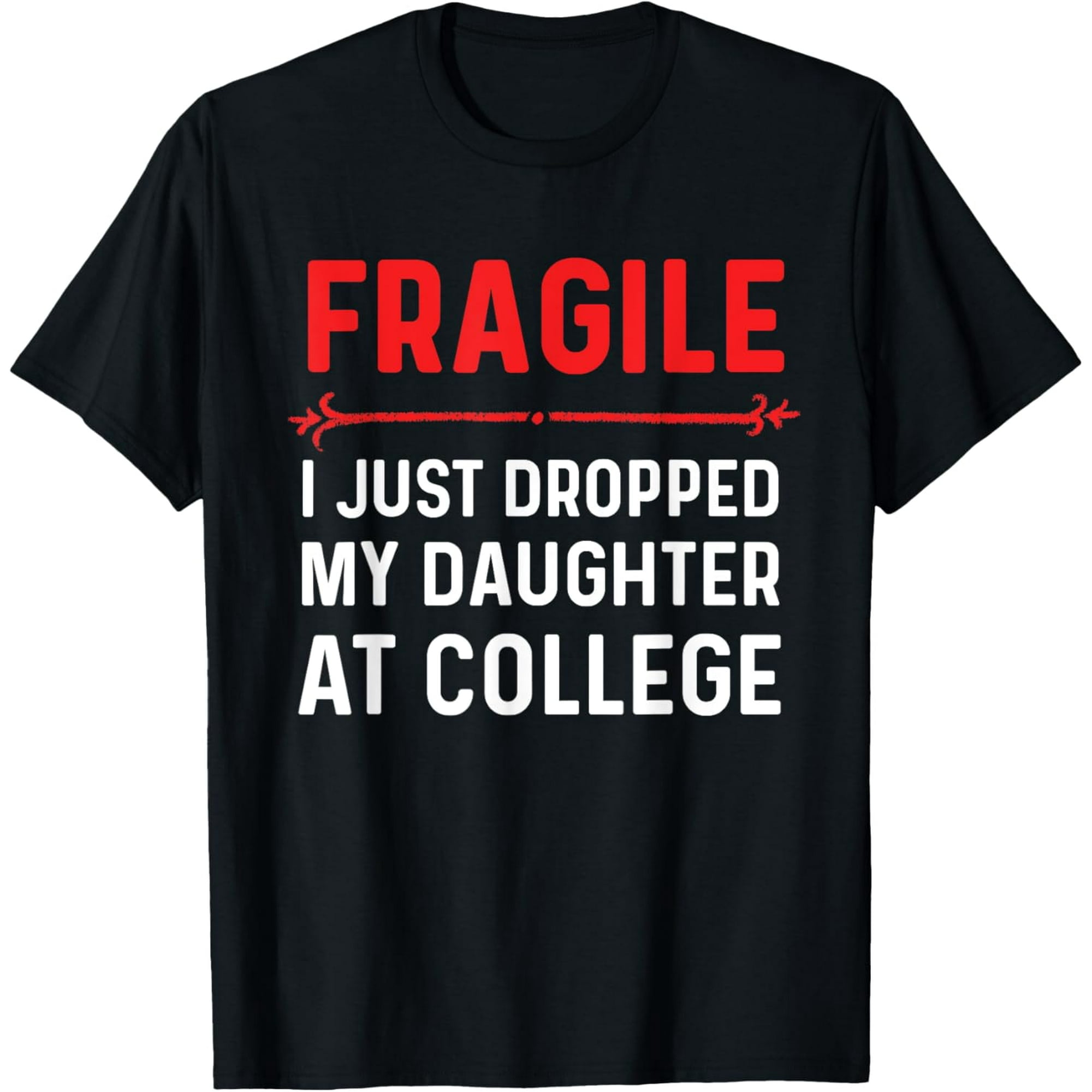 Fragile I Just Dropped My Daughter Off At College Drop Off T-Shirt ...