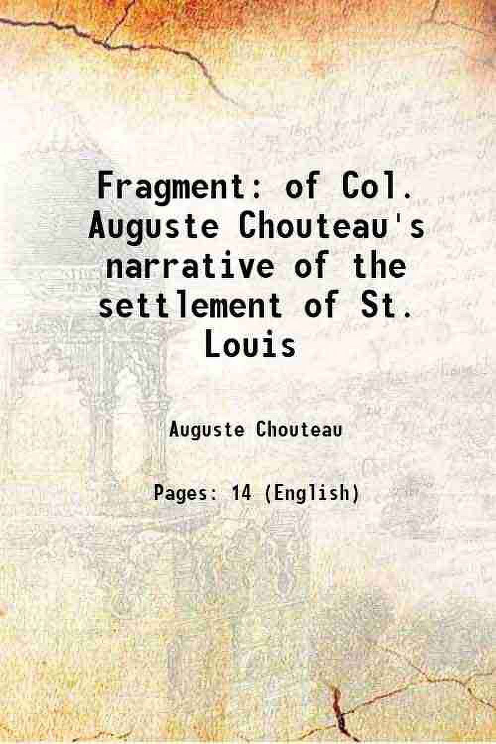 Fragment of Col. Auguste Chouteau's narrative of the settlement of St. Louis 1858 [Hardcover ...