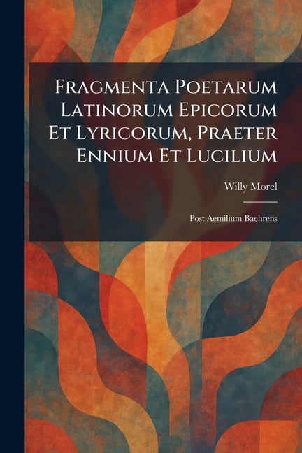 Fragmenta Poetarum Latinorum Epicorum Et Lyricorum, Praeter Ennium Et ...
