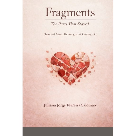 Fragments: The parts that stayed Poems of Love, Memory, and Letting Go ...