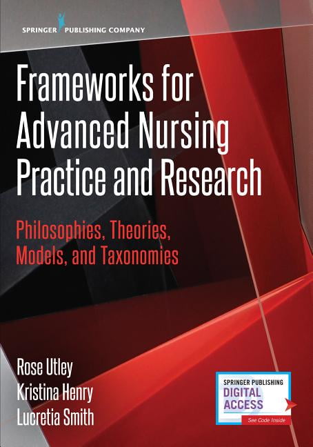 Frameworks for Advanced Nursing Practice and Research: Philosophies, Theories, Models, and ...