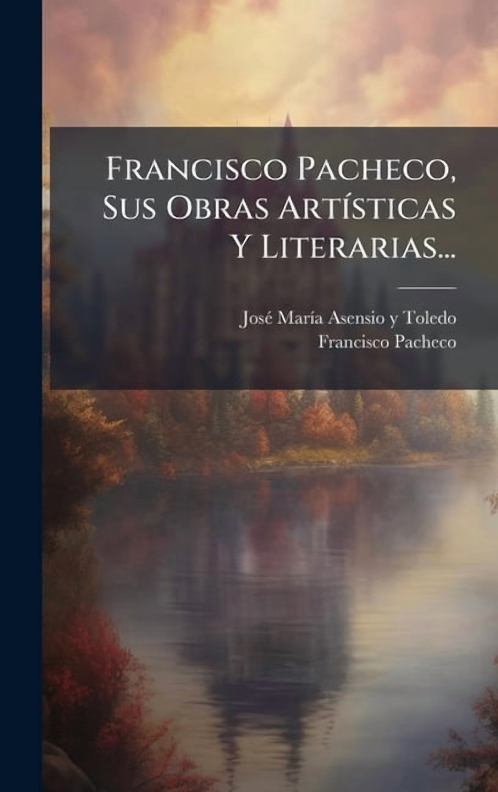 Francisco Pacheco, Sus Obras ArtÃ-sticas Y Literarias..., (Hardcover ...