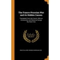 The Franco-Prussian War and Its Hidden Causes: Translated from the ...