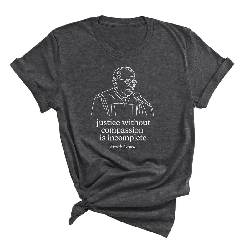 Frank Caprio Inspirational Quote T-Shirt - Justice Without Compassion ...