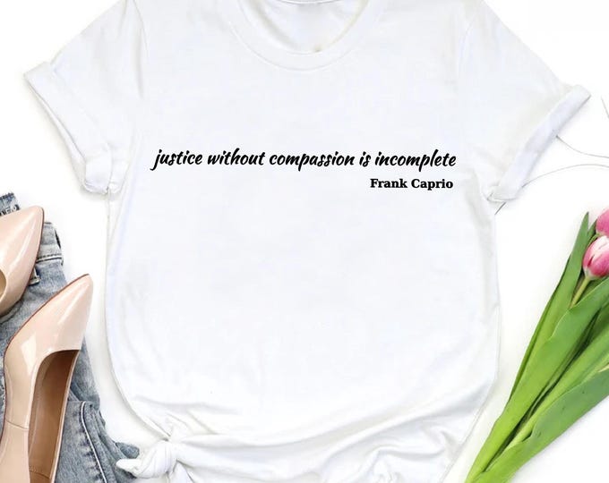 Frank Caprio Shirt, Justice Without Compassion Is Incomplete Quote Tee ...