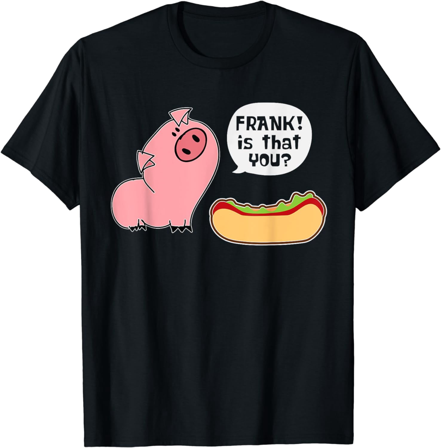 Frank Is That You Hotdog Pig Hot Dog Gag Funny Foodie T-Shirt - Walmart.com
