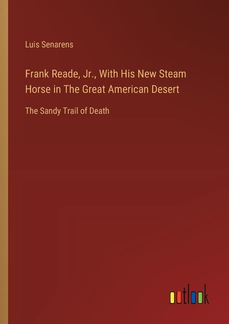 Frank Reade, Jr., With His New Steam Horse in The Great American Desert ...