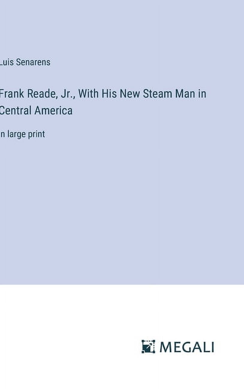 Frank Reade, Jr., With His New Steam Man in Central America: in large ...