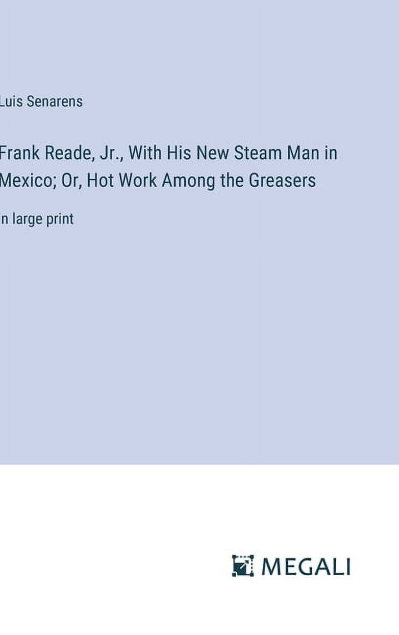 Frank Reade, Jr., With His New Steam Man in Mexico; Or, Hot Work Among ...