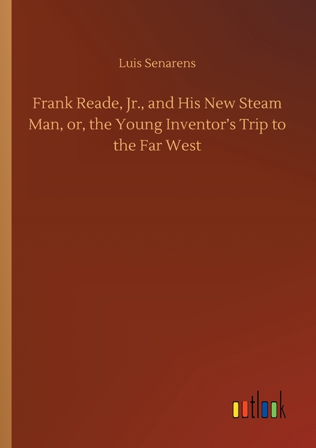 Frank Reade, Jr., and His New Steam Man, or, the Young Inventor's Trip ...
