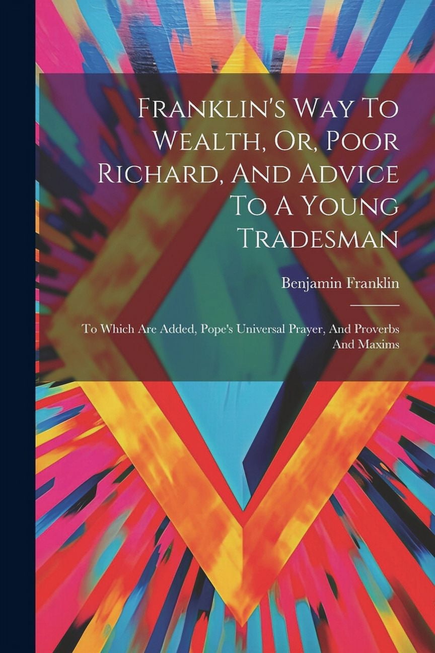 Franklin's Way To Wealth, Or, Poor Richard, And Advice To A Young ...
