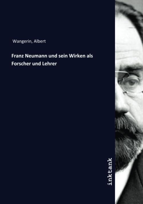Franz Neumann und sein Wirken als Forscher und Lehrer Albert Wangerin ...