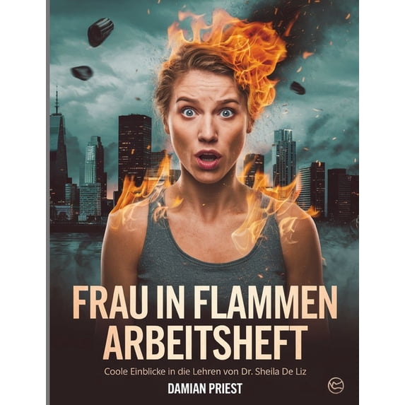 Frau In Flammen Arbeitsheft: Coole Einblicke in die Lehren von Dr ...