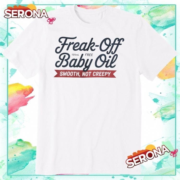 Freak Off Free Baby Oil Smooth Not Creepy Shirt - Walmart.com