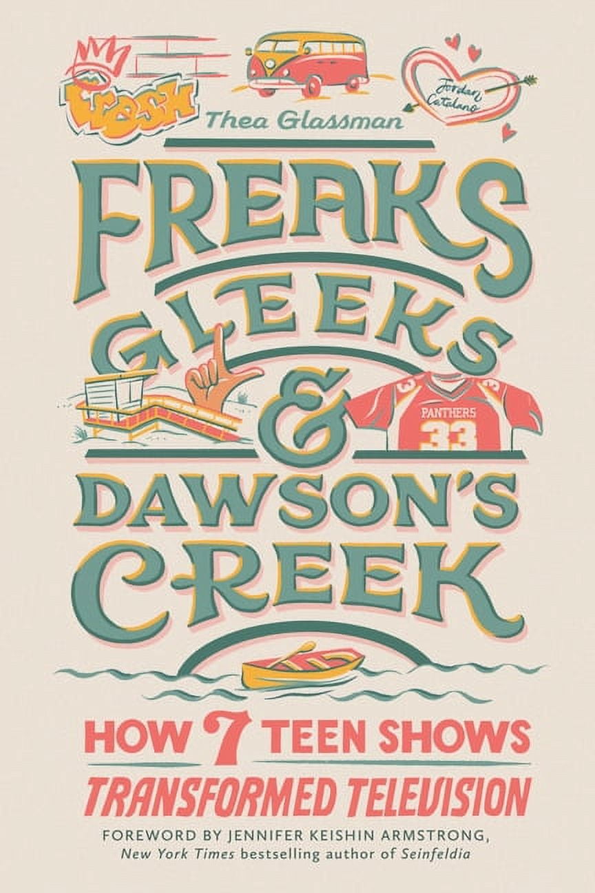 Freaks, Gleeks, and Dawson's Creek: How Seven Teen Shows Transformed ...