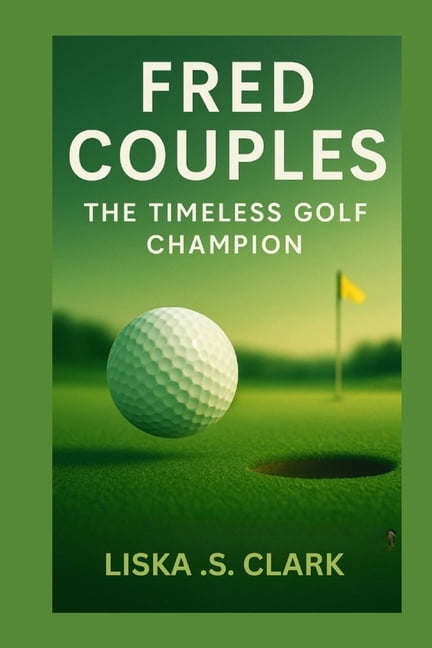 Fred Couples: THE TIMELESS GOLF CHAMPION: A Legacy Built On Consistency ...