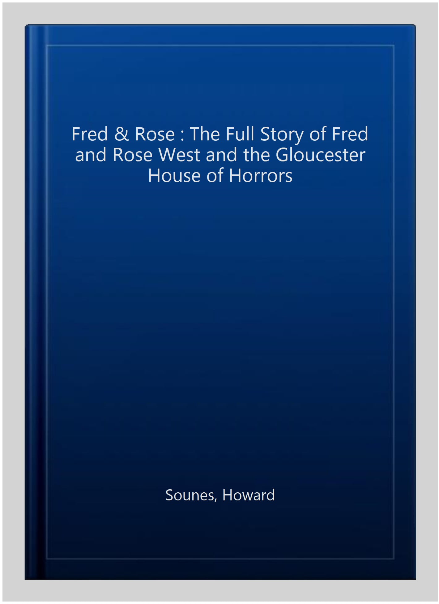 Fred & Rose : The Full Story of Fred and Rose West and the Gloucester ...