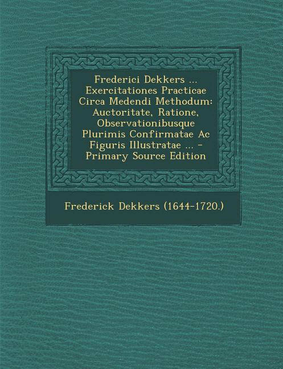 Frederici Dekkers ... Exercitationes Practicae Circa Medendi Methodum ...