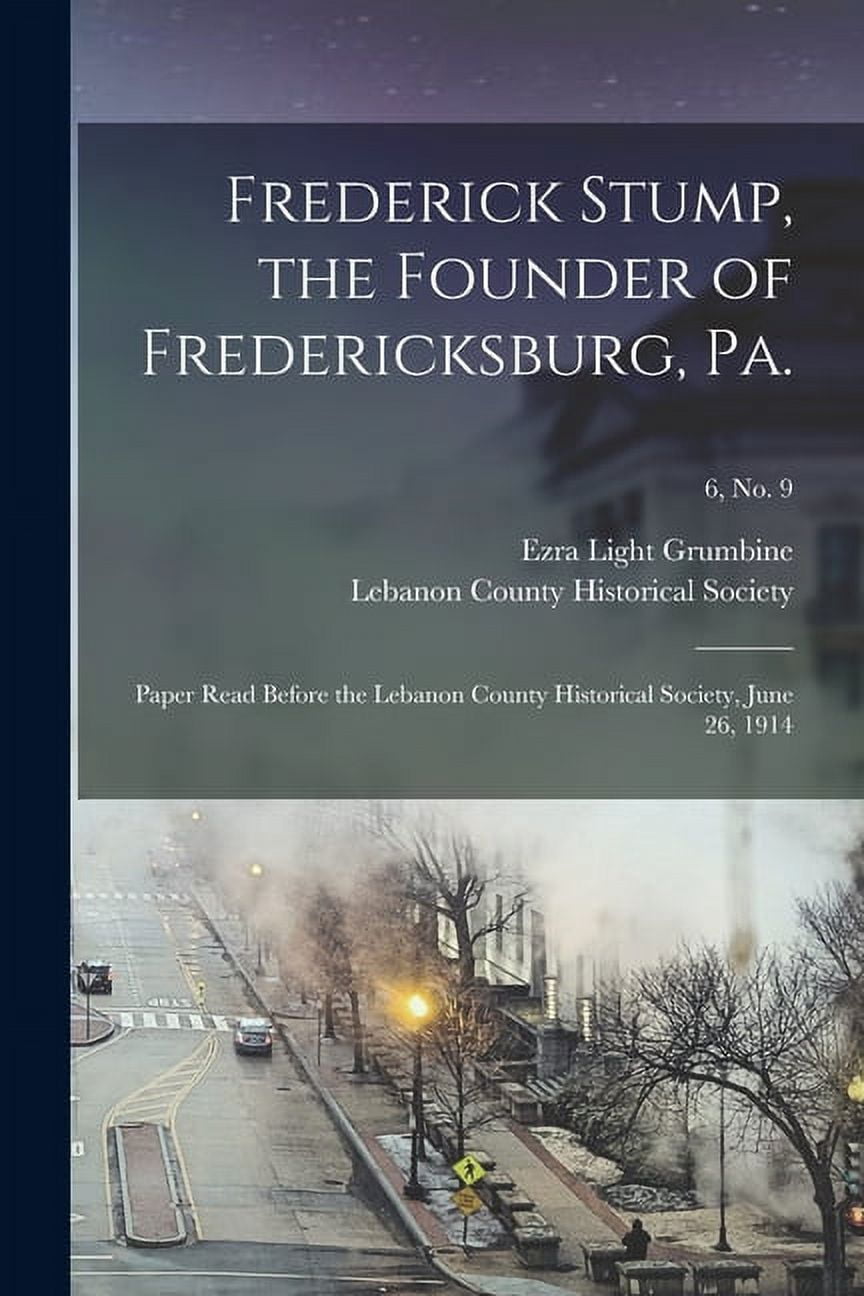Frederick Stump, the Founder of Fredericksburg, Pa.: Paper Read Before ...
